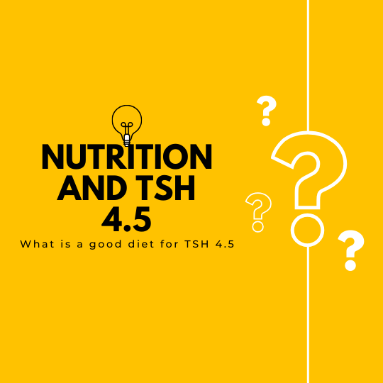 Understanding a TSH Level of 4_5: Symptoms, Range, Diet, and Treatment